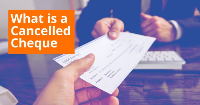 Cancelled Cheque: What It Is, How to Write It & When You Need One