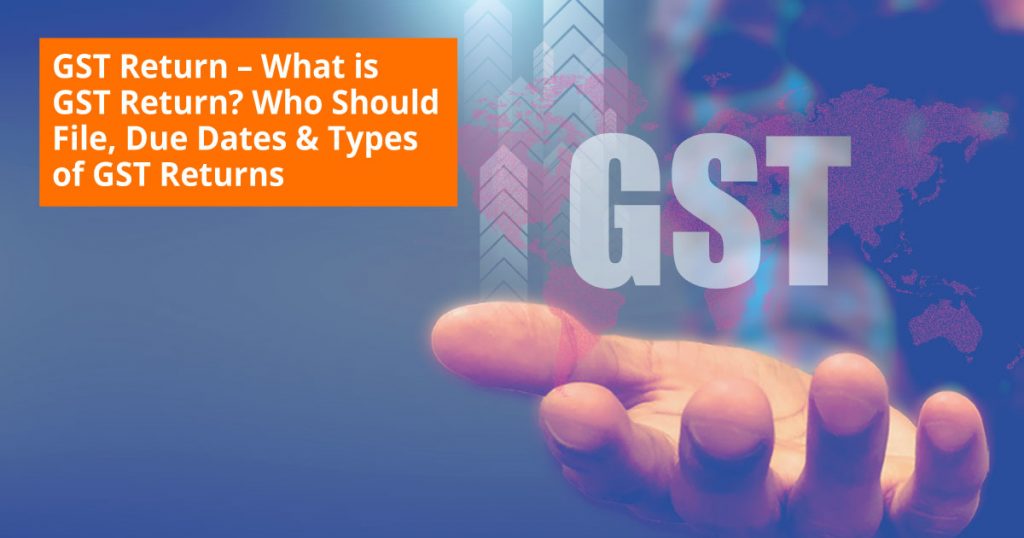 Complete Guide to GST Return: Who Should File and When