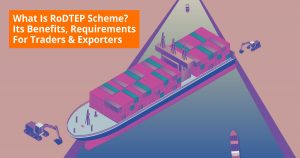 Rodtep Scheme: Meaning, Benefits, and How to Claim Them