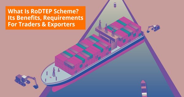 Rodtep Scheme: Meaning, Benefits, and How to Claim Them