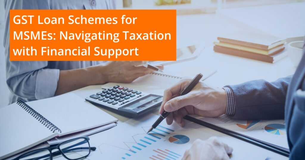 MSME GST Loan Schemes : What You Need to Know