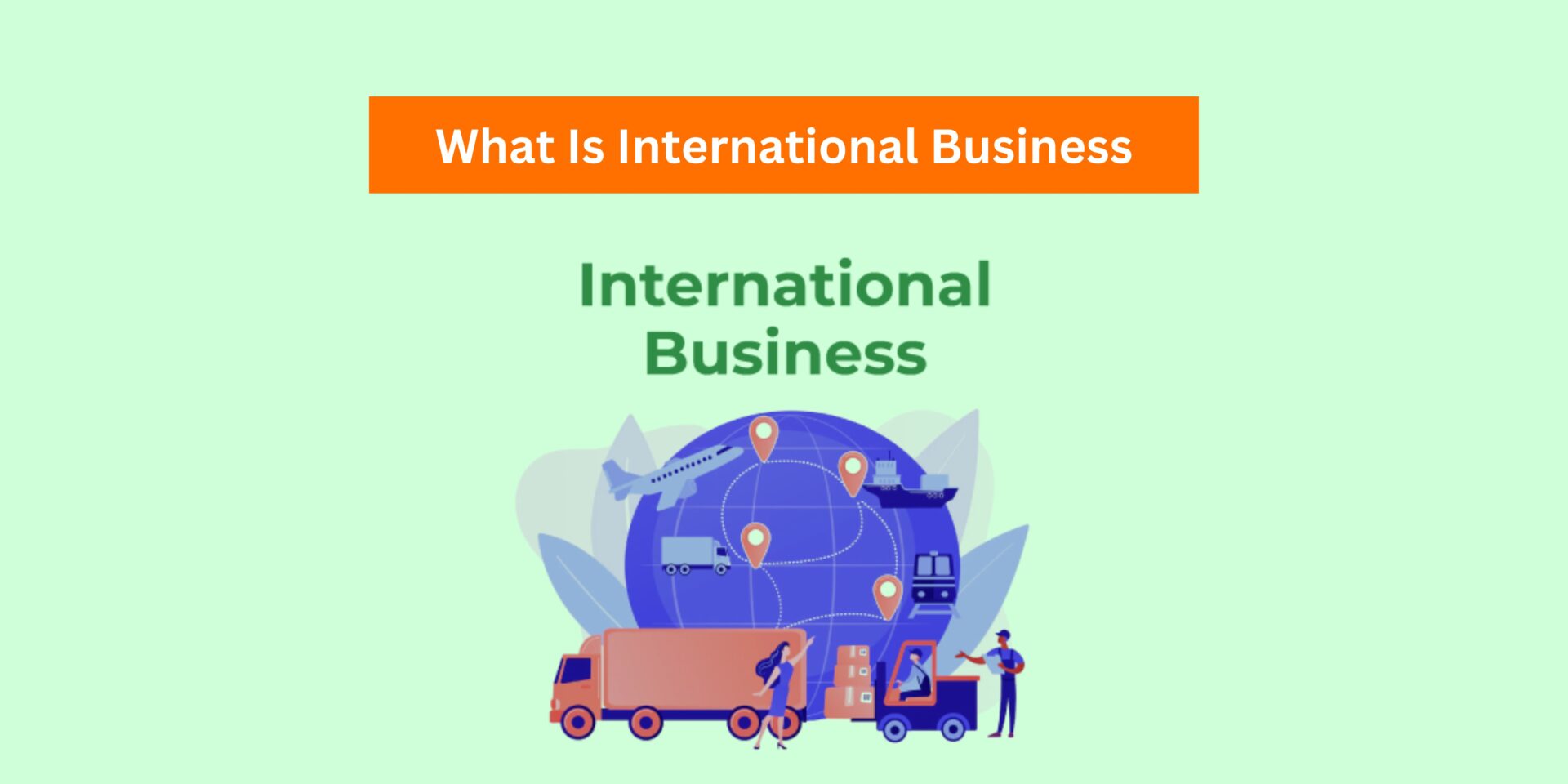 What is International Business? Scope & Importance