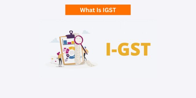 IGST Explained: Full Form, Features & Benefits