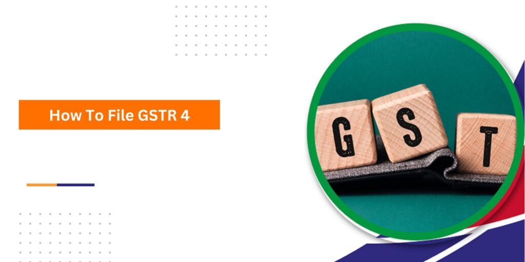 How to File GSTR-4: A Complete Guide for Composition Taxpayers