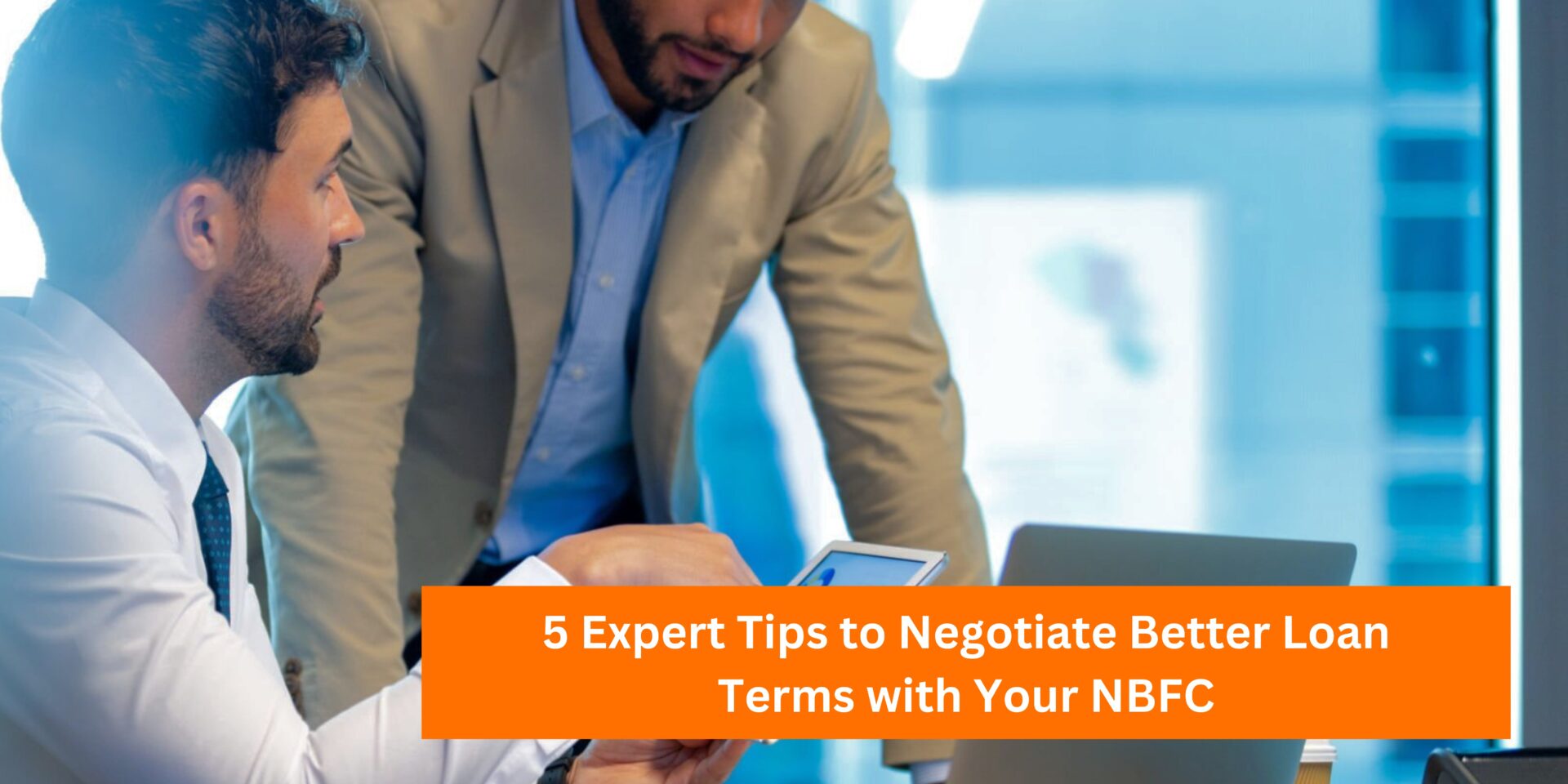 5 Expert Tips to Negotiate Better Loan Terms with Your NBFC