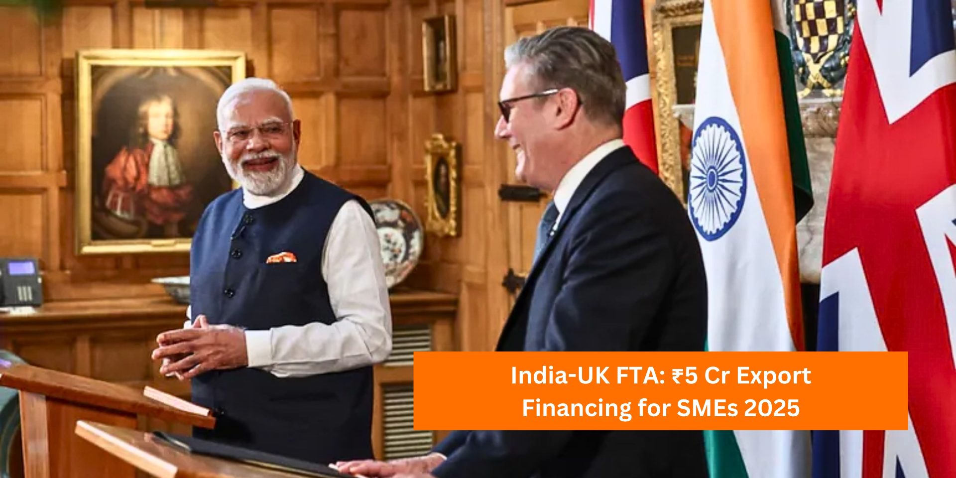 India-UK FTA: ₹5 Cr Export Financing for SMEs 2025
